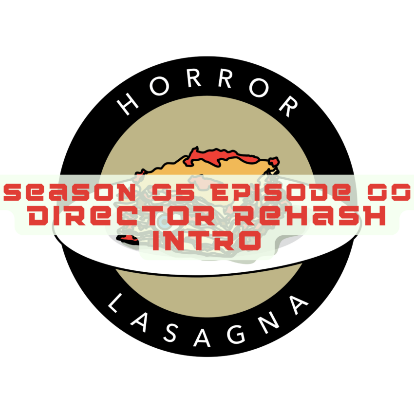 Season 05 Episode 00 - Director Rehash - Intro - Horror Lasagna